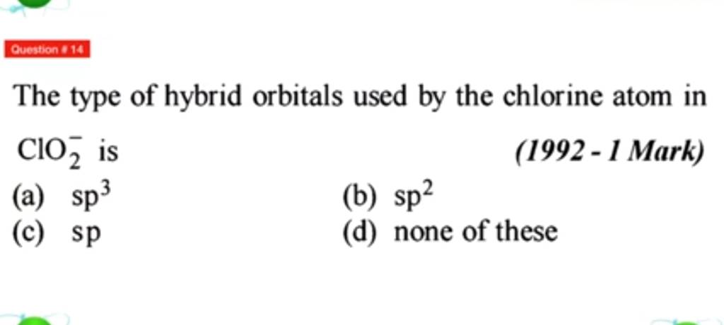 The type of hybrid orbitals used by the chlorine atom in ClO2− is (1992