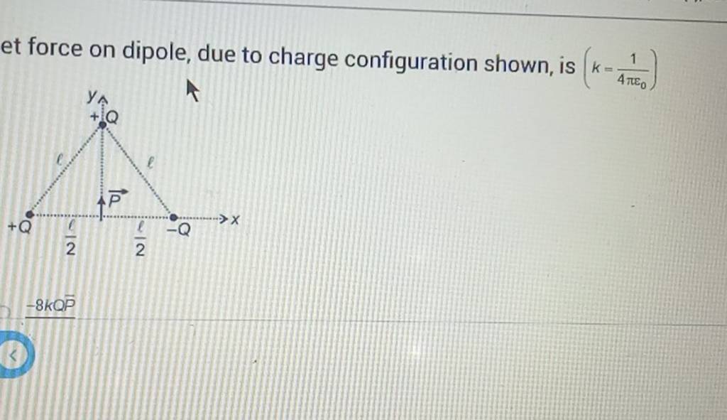 et force on dipole, due to charge configuration shown, is (k−4πε0 1 ) −8k..
