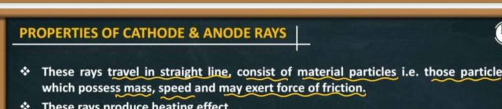 PROPERTIES OF CATHODE \& ANODE RAYS *. These rays travel in straight line..