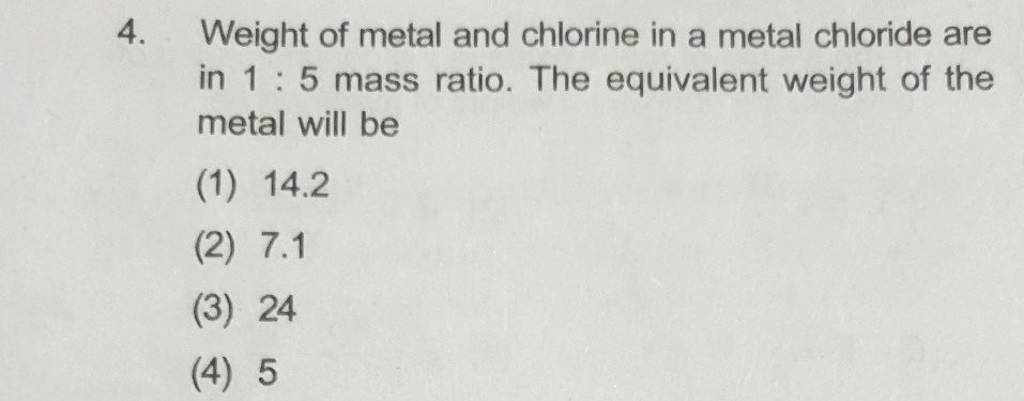 Weight of metal and chlorine in a metal chloride are in 1:5 mass ratio. T..