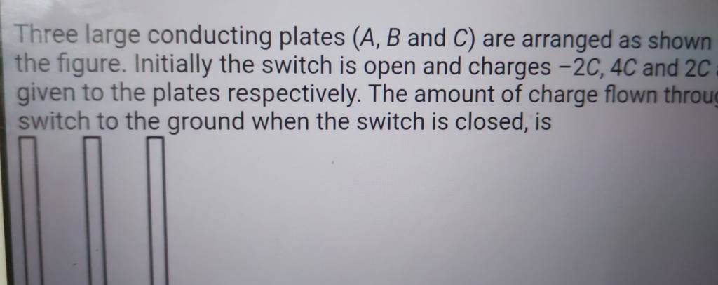 Three large conducting plates (A,B and C) are arranged as shown the figur..