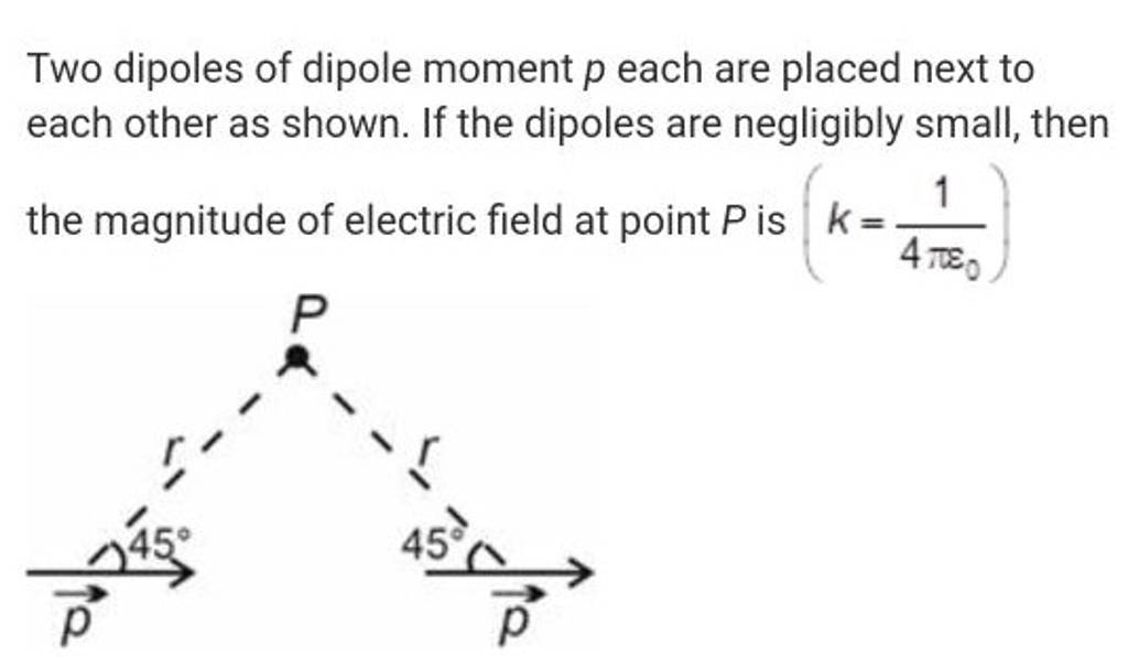 Two dipoles of dipole moment p each are placed next to each other as show..