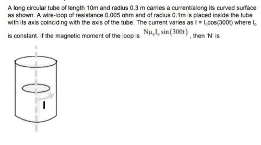 A long circular tube of length 10 m and radius 0.3 m carries a current/al..