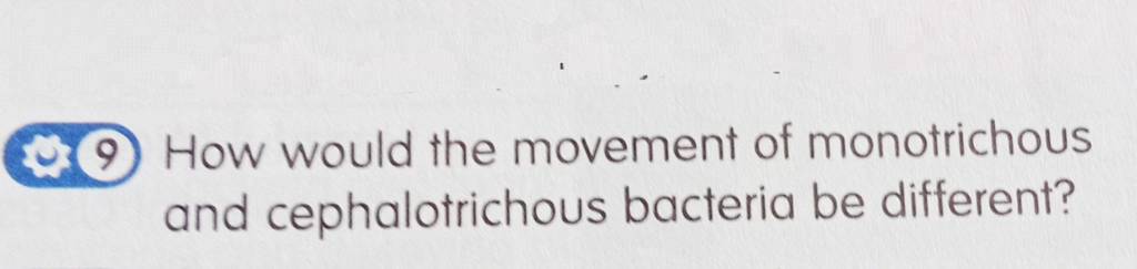 9) How would the movement of monotrichous and cephalotrichous bacteria be..