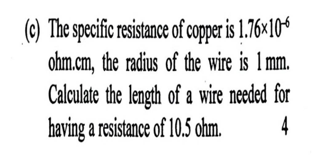 (c) The specific resistance of copper is 1.76×10−6 ohm.cm, the radius of