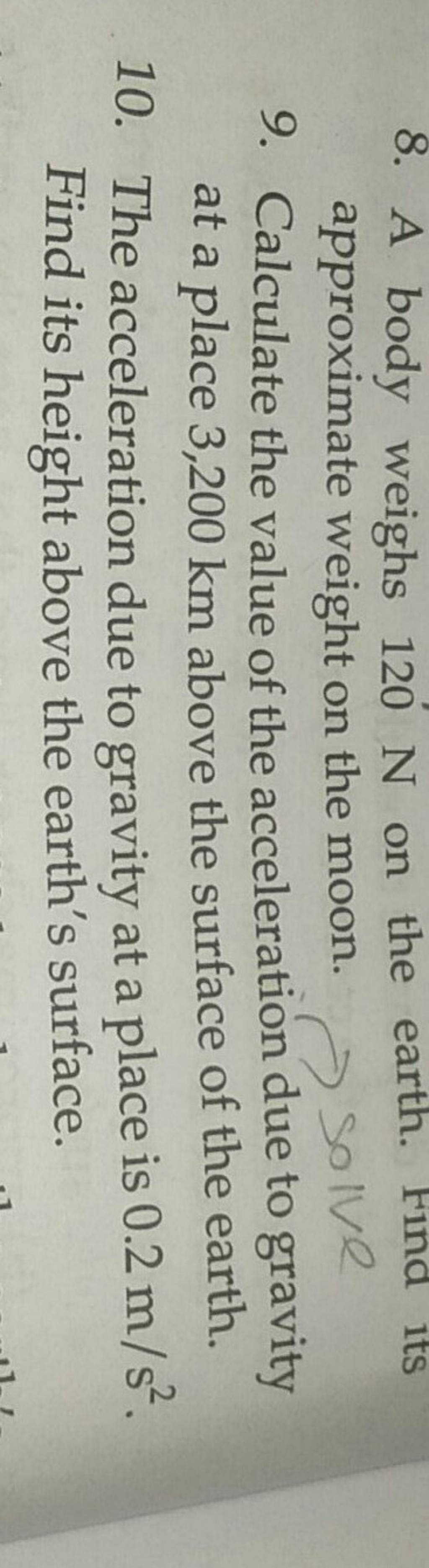 8. A body weighs 120 N on the earth. Find its approximate weight on the m..