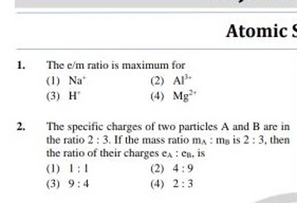 Atomic 1. The e/m ratio is maximum for | Filo