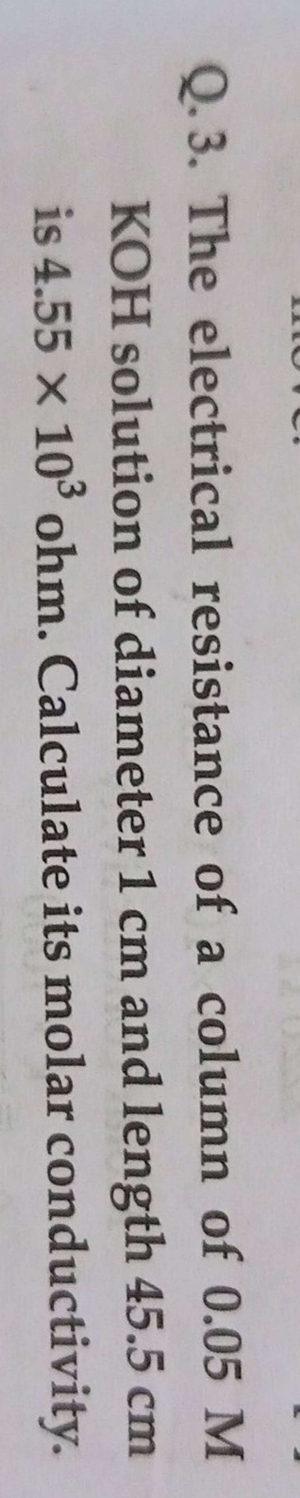 Q.3. The electrical resistance of a column of 0.05M KOH solution of diame..