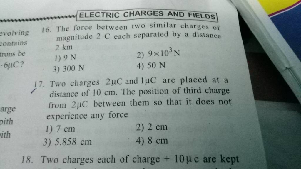 ELECTRIC CHARGES AND FIELDS 16. The force between two similar charges of