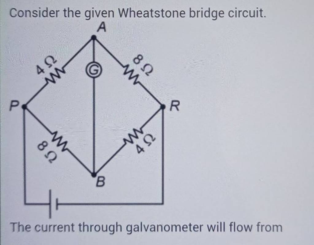 Consider the given Wheatstone bridge circuit. The current through galvano.. Consider the given Wheatstone bridge circuit. The current through galvano..
