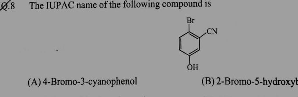 Q.8 The IUPAC name of the following compound is (A) 4-Bromo-3-cyanophenol..