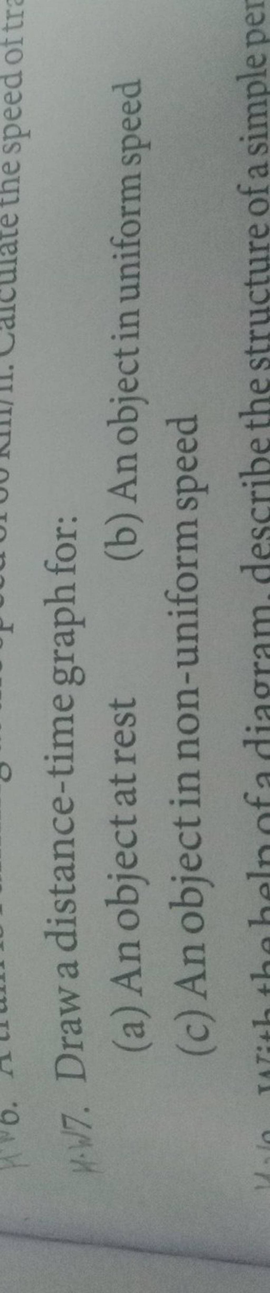 W7. Draw a distance-time graph for: (a) An object at rest (b) An object i..