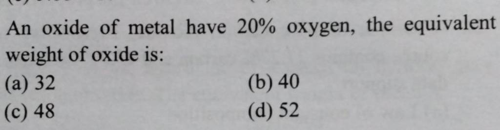 An oxide of metal have 20% oxygen, the equivalent weight of oxide is:..