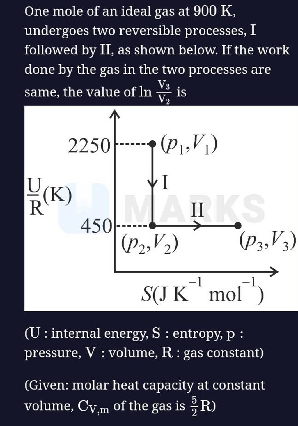 One mole of an ideal gas at 900 K, undergoes two reversible processes, I