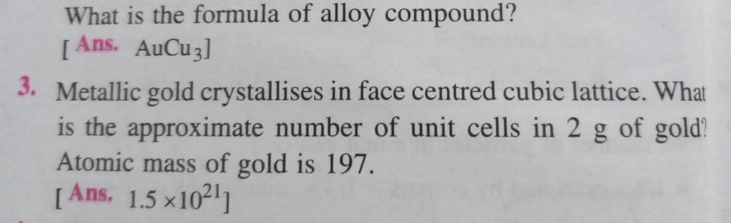What is the formula of alloy compound? [ Ans. AuCu3 ] 3. Metallic gold c..