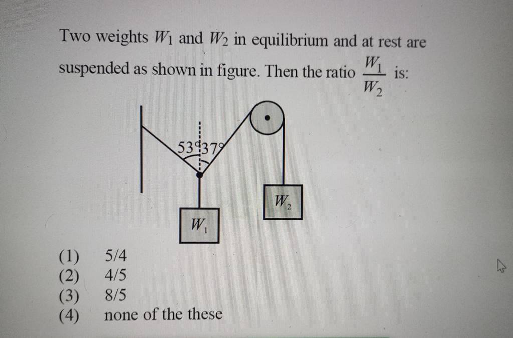 Two weights W1 and W2 in equilibrium and at rest are suspended as shown..