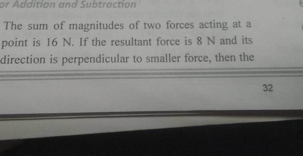 or Addition and Subtraction The sum of magnitudes of two forces acting at..