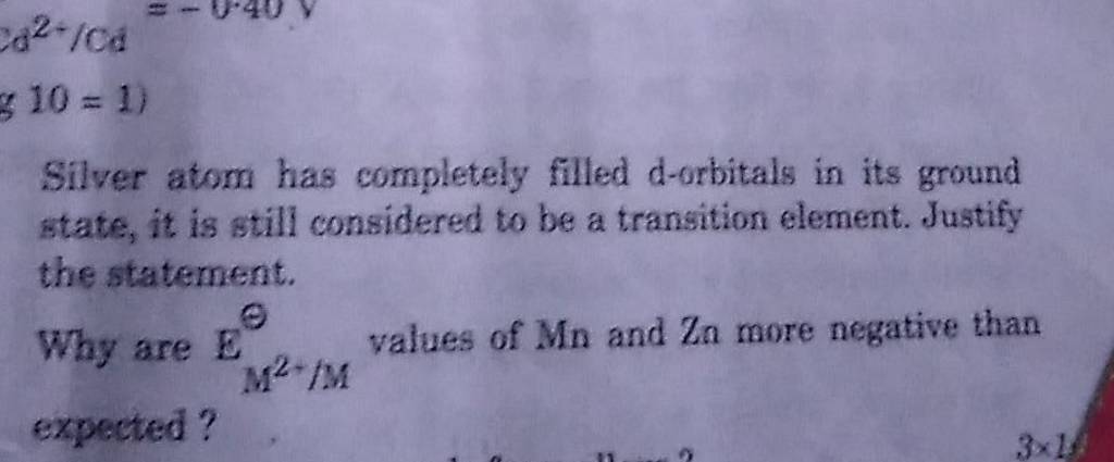 Silver atom has completely filled d-orbitals in its ground state, it is s..