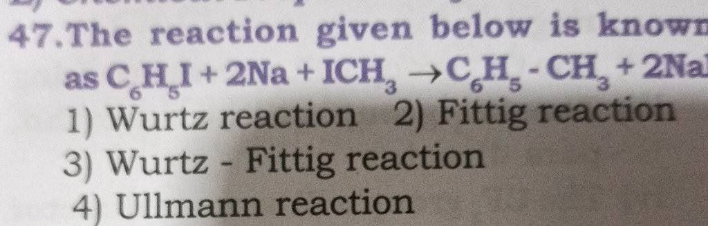 47 The Reaction Given Below Is Known As C6 H5 I 2na Ich3 →c6 H5 −ch3 2n