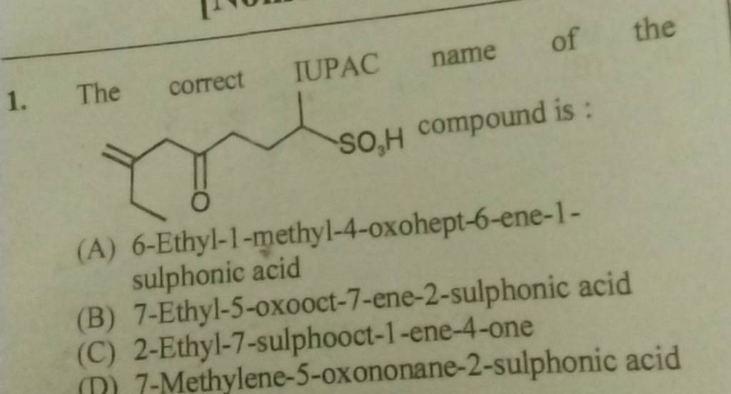 1. The correct IUPAC name of the sulphonic acid (B) 7-Ethyl-5-oxooct-7-en..