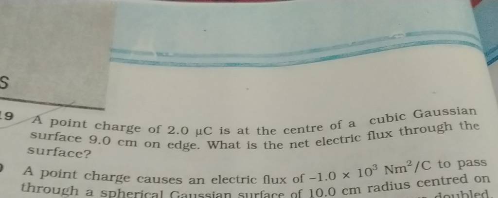A point charge of 2.0μC is at the centre of a cubic Gaussian surface 9.0