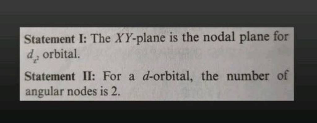 Statement I: The XY-plane is the nodal plane for dz2 orbital. Statement