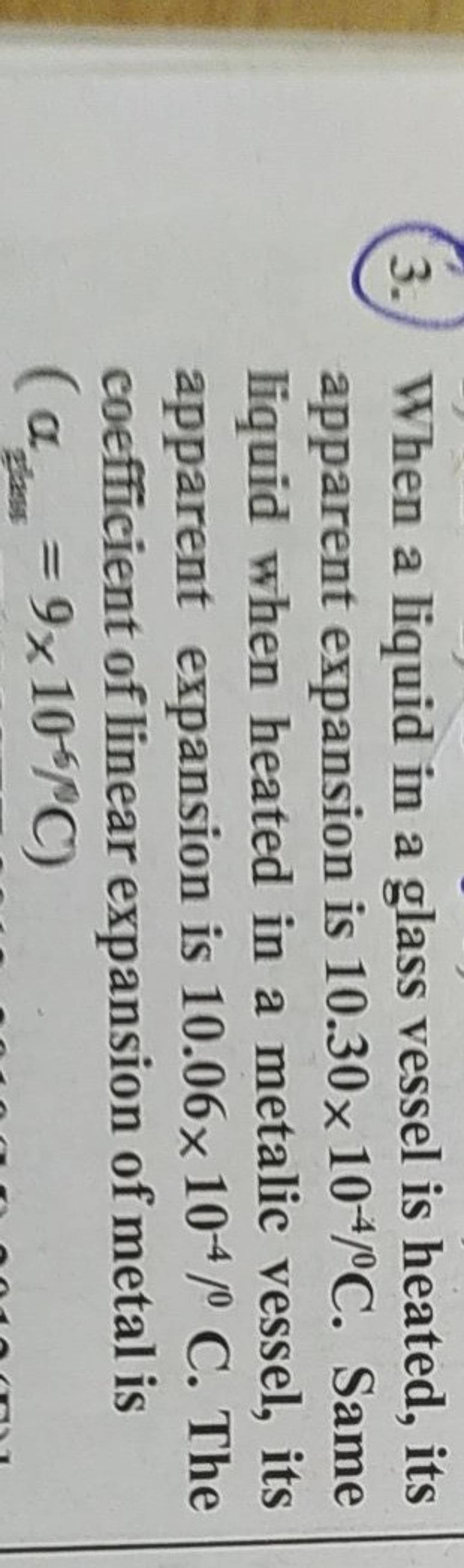 3. When a liquid in a glass vessel is heated, its apparent expansion is 1..