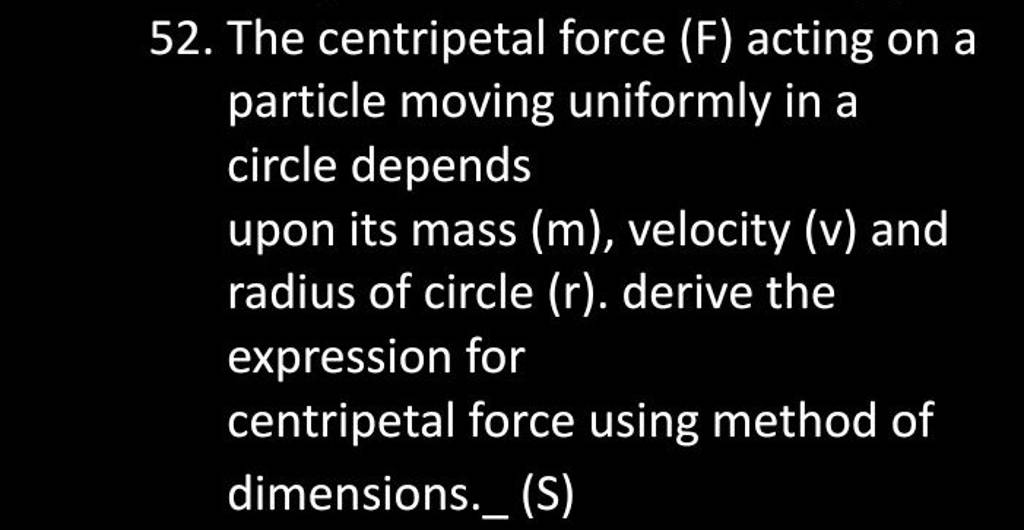 52. The centripetal force (F) acting on a particle moving uniformly in a