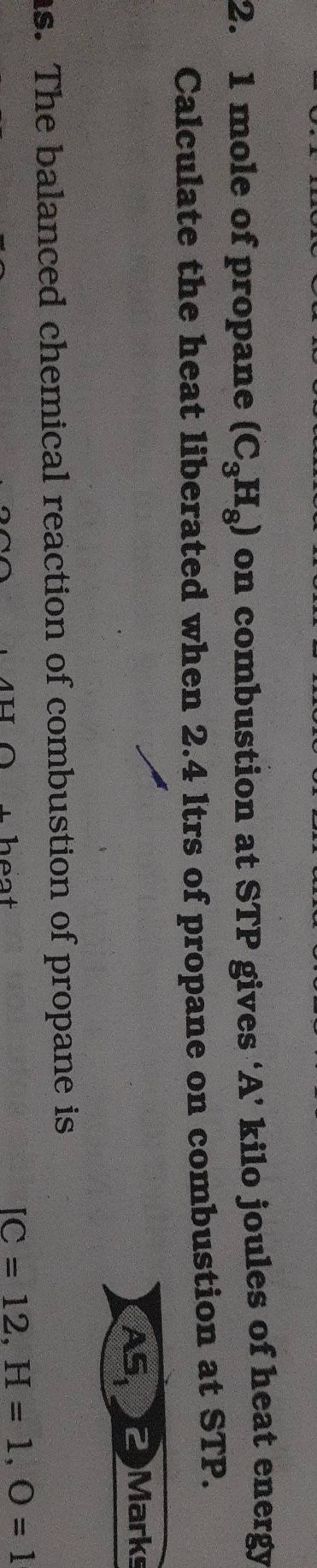 2. 1 mole of propane (C3 H8 ) on combustion at STP gives ' A ' kilo joule..