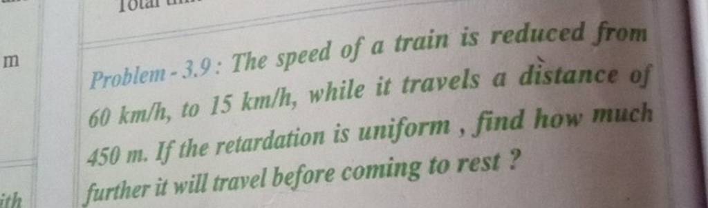 Problem-3.9: The speed of a train is reduced from 60 km/h, to 15 km/h, wh..