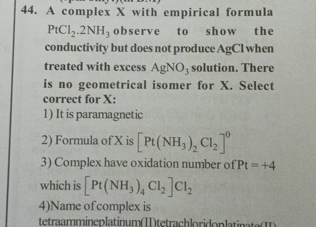 44. A complex X with empirical formula PtCl2 .2NH3 observe to show the c..