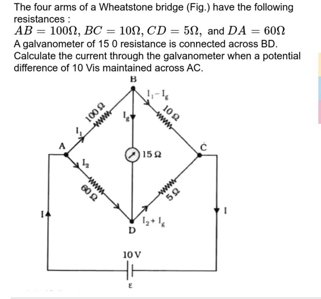 The four arms of a Wheatstone bridge (Fig.) have the following resistance..