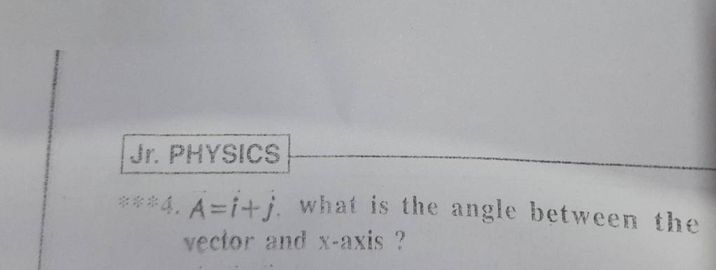 Ir. PHYSICS 4. A=i+j. What is the angle between the vector and x-axis