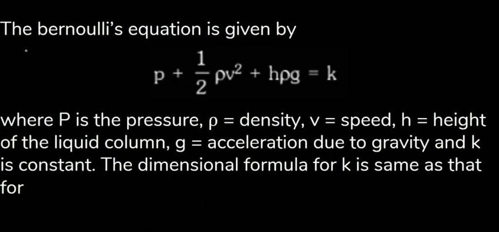 The bernoulli's equation is given by p+21 ρv2+hρg=k where P is the pressu..