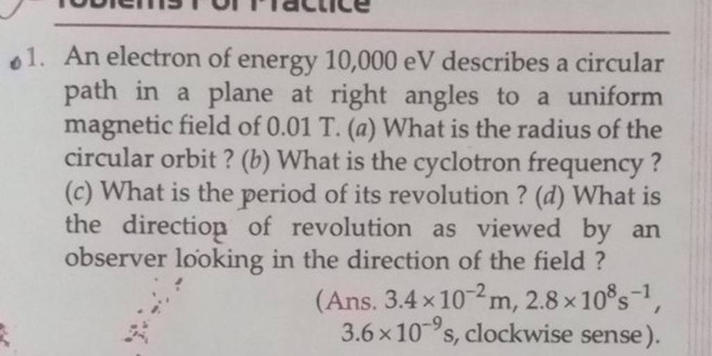 -1. An electron of energy 10,000eV describes a circular path in a plane a..