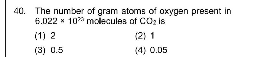The number of gram atoms of oxygen present in 6.022×1023 molecules of CO2..