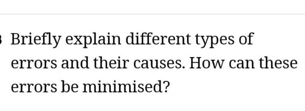 Briefly explain different types of errors and their causes. How can these..