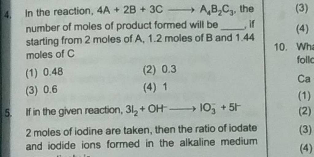 In the reaction, 4A+2B+3C A4 B2 C3 , the number of moles of product forme..