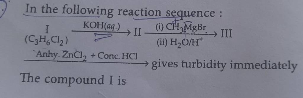 In the following reaction sequence : Anhy. ZnCl2 + Conc. HCl The compound..