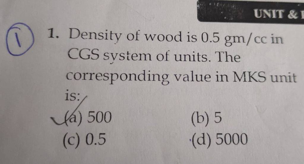 UNIT \& 1. Density of wood is 0.5gm/cc in CGS system of units. The corres..