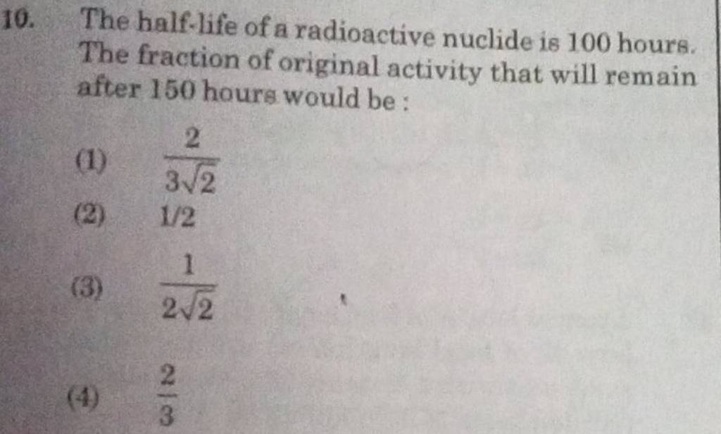 The half-life of a radioactive nuclide is 100 hours. The fraction of orig..
