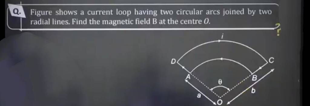Q. Figure shows a current loop having two circular arcs joined by two rad..