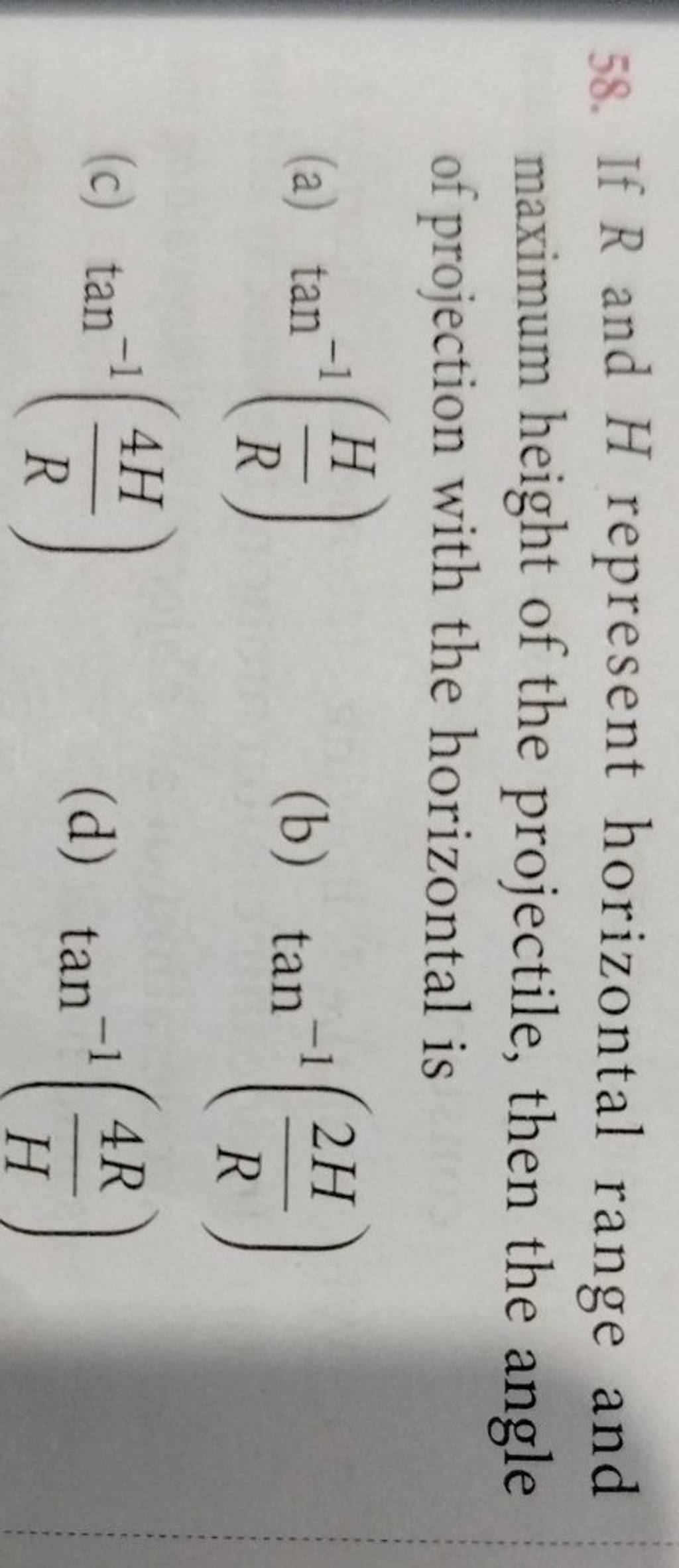 If R and H represent horizontal range and maximum height of the projectil..