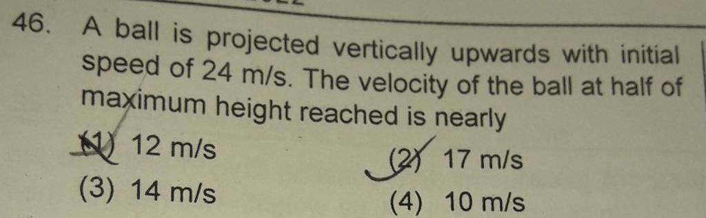 46. A ball is projected vertically upwards with initial speed of 24 m/s.