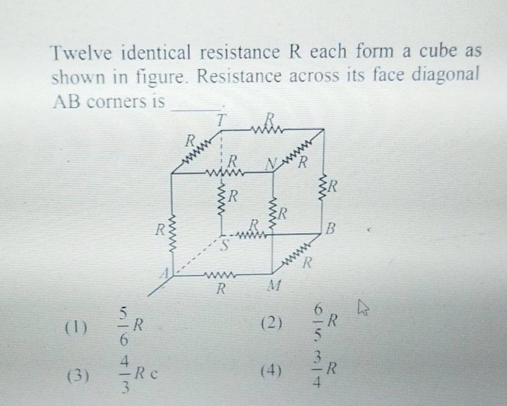Twelve identical resistance R each form a cube as shown in figure. Resist..