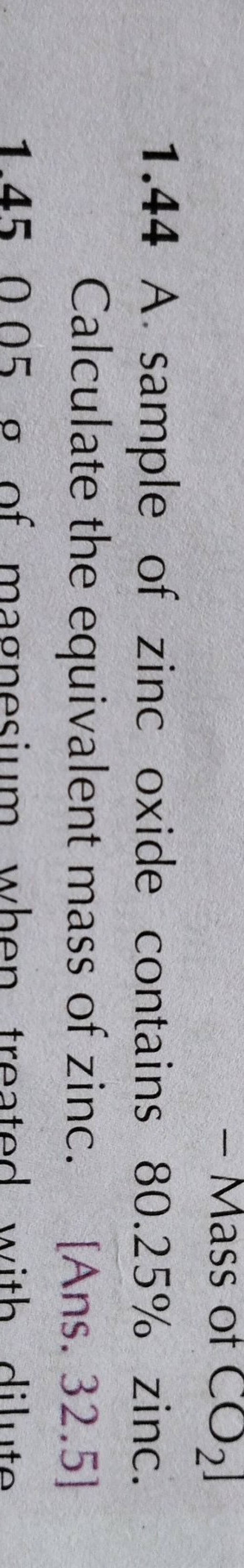 - Mass of CO2 1.44 A. sample of zinc oxide contains 80.25% zinc. Calcula..