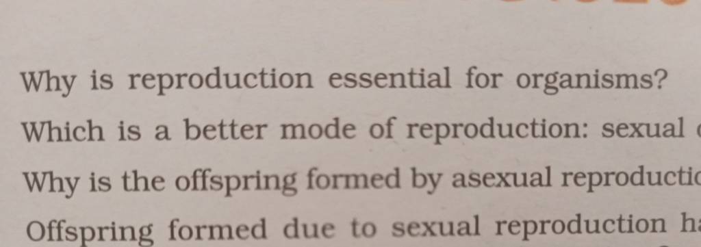 Why is reproduction essential for organisms? Which is a better mode of re..