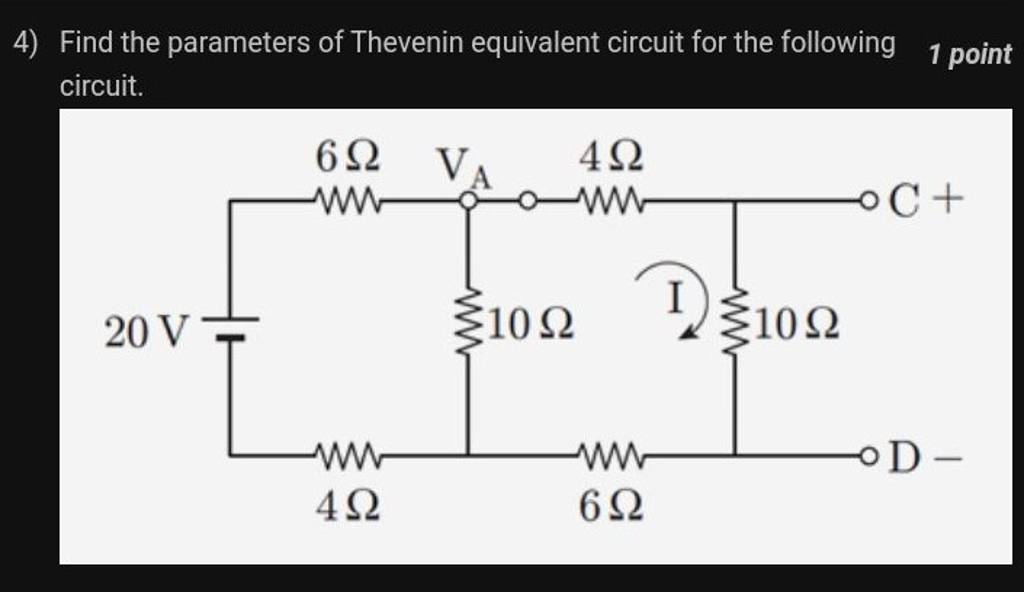 4) Find the parameters of Thevenin equivalent circuit for the following 1..