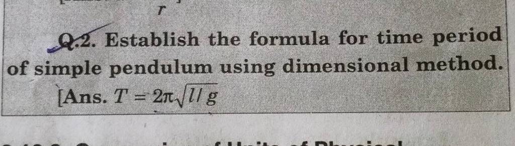 Q.2. Establish the formula for time period of simple pendulum using dimen..