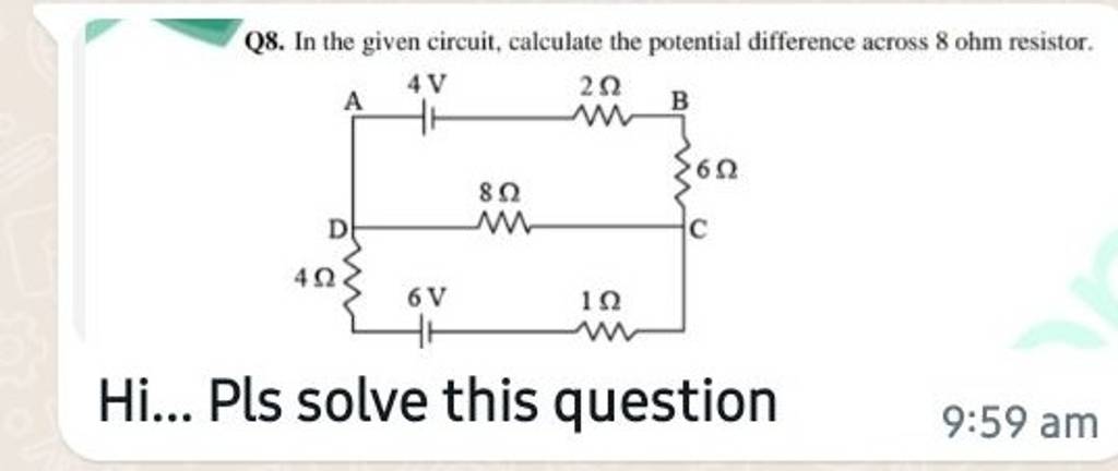 Q8. In the given circuit, calculate the potential difference across 8 ohm..